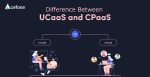 Key Differences Between UCaaS and CPaaS [Infographic]